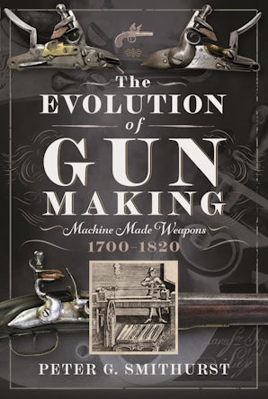 The Evolution of Gun Making - Pen and Sword Books