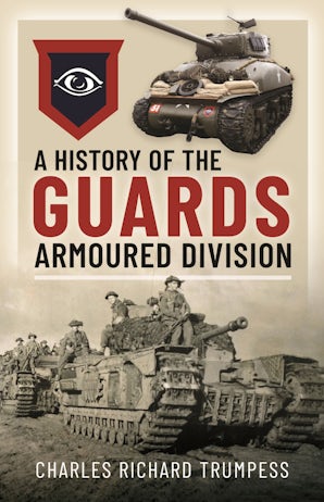 A History of the Guards Armoured Formations 1941-1945 - Pen and Sword Books