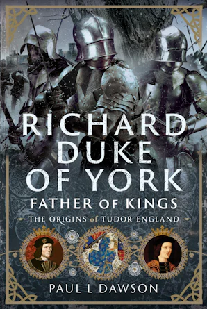 Richard Duke of York, Father of Kings - Pen and Sword Books