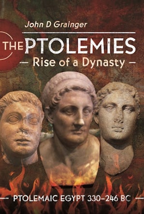 The Ptolemies, Rise of a Dynasty - Pen and Sword Books