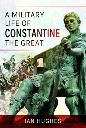 A Military Life of Constantine the Great - Pen and Sword Books