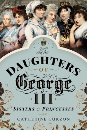 The Daughters of George III - Pen and Sword Books