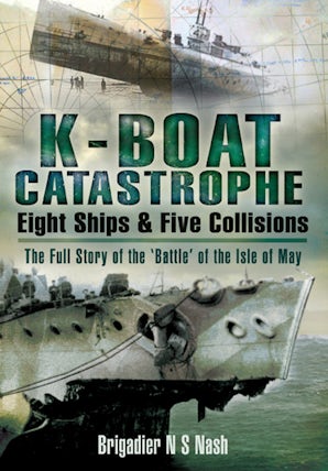 K Boat Catastrophe: Eight Ships and Five Collisions - Pen and Sword Books