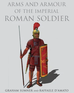 Arms And Armour of the Imperial Roman Soldier - Pen and Sword Books